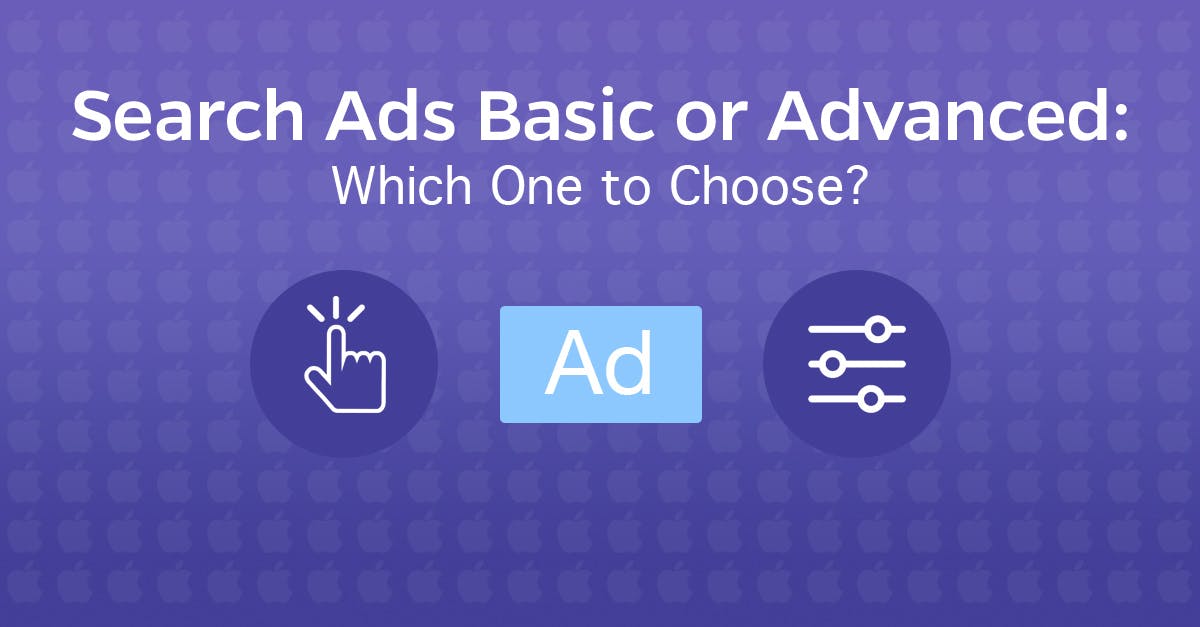 Search Ads Basic or Search Ads Advanced: Which to Choose? - ASO Blog