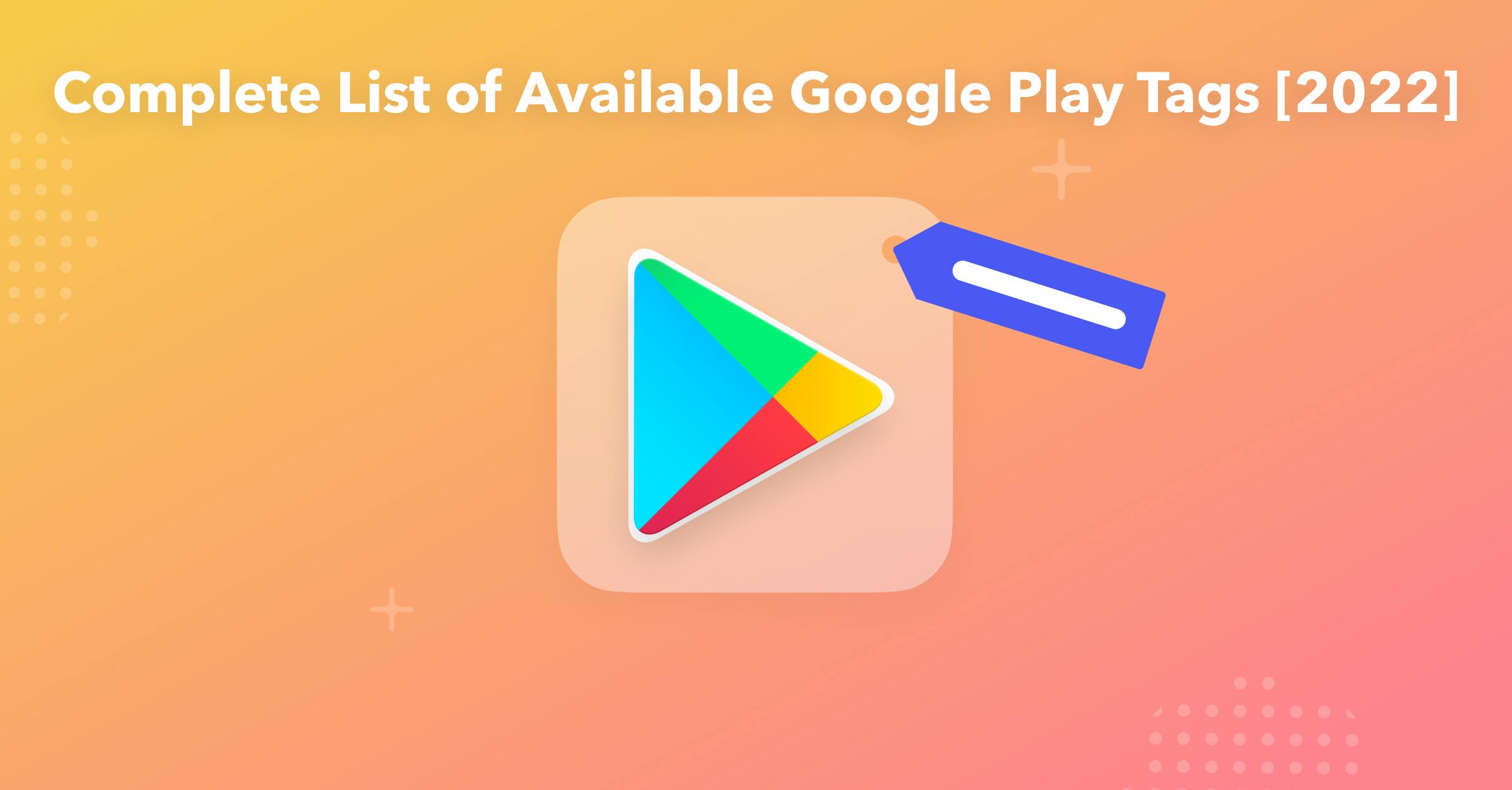 Complete List of Available Google Play Tags [2022] - ASO Blog